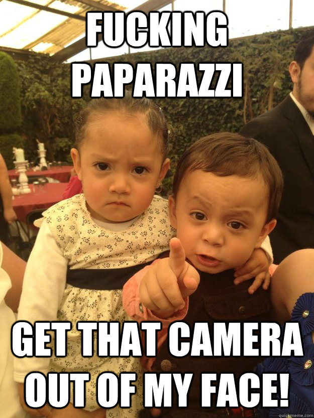 Fucking Paparazzi Get that Camera out of my face! - Misc - quickmeme