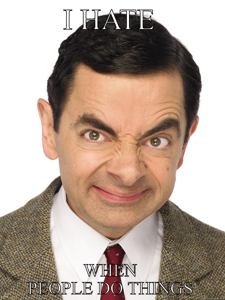 Hate people Mr Bean - quickmeme