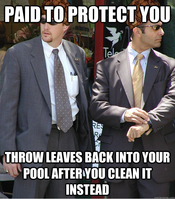 Paid to protect you Throw leaves back into your pool after you clean it instead - Scumbag Secret ...