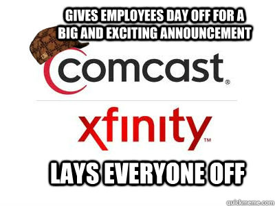 gives employees day off for a big and exciting announcement lays everyone off - Scumbag Comcast ...