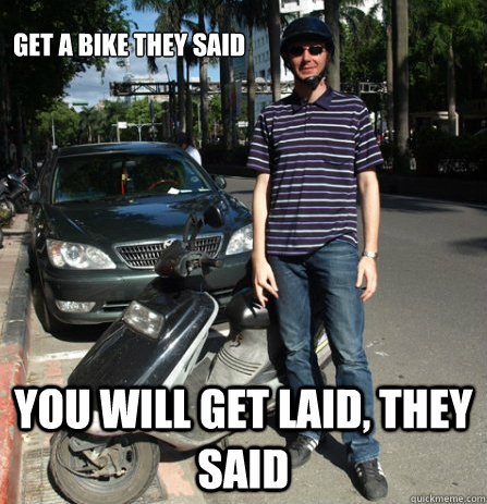 Get a bike they said You will get laid, they said - risk-averse Pete - quickmeme