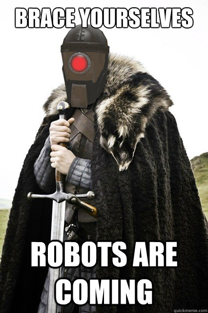 brace yourselves robots are coming - Imminent Bot - quickmeme