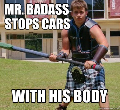 Stops cars with his body Mr. Badass - Mr. Badass - quickmeme