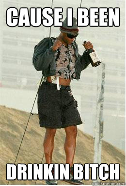 cause i been drinkin bitch - hancock liqour - quickmeme