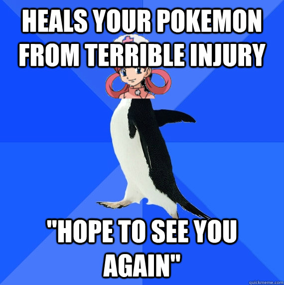 Heals your pokemon from terrible injury "Hope to see you again" - Misc - quickmeme