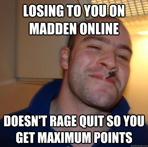 Losing to you on Madden online Doesn't rage quit so you get maximum points - Misc - quickmeme