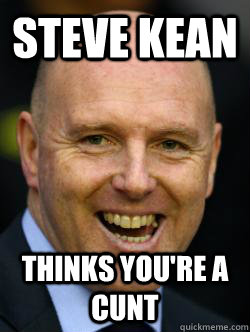 Steve kean thinks you're a cunt - Misc - quickmeme