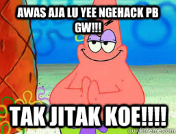 awas aja lu yee ngehack pb gw!!! tak jitak koe!!!! - Misc - quickmeme