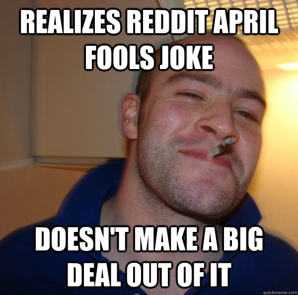 realizes reddit april fools joke doesn't make a big deal out of it - Misc - quickmeme
