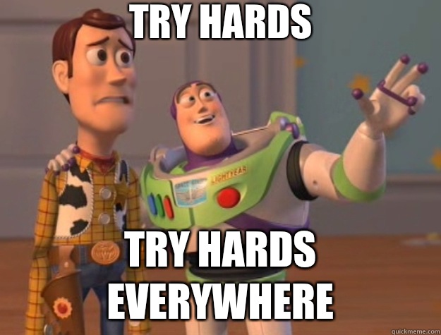 Try hards Try hards everywhere - Toy Story - quickmeme Try hards Try hards everywhere - Toy Story - quickmeme