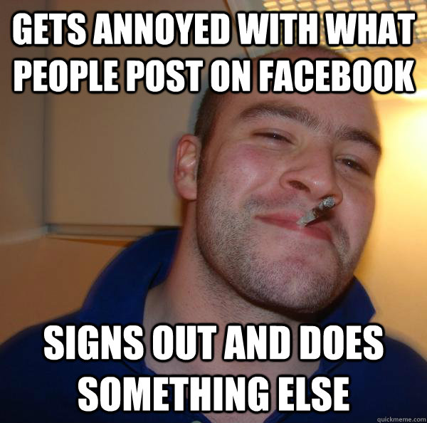 Gets annoyed with what people post on facebook signs out and does something else - Misc - quickmeme