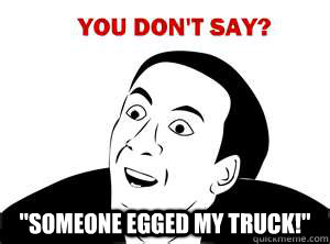 "Someone egged my truck!" - Speech Skill level 100 - quickmeme