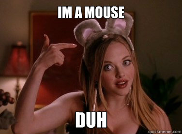 im a mouse duh - Misc - quickmeme