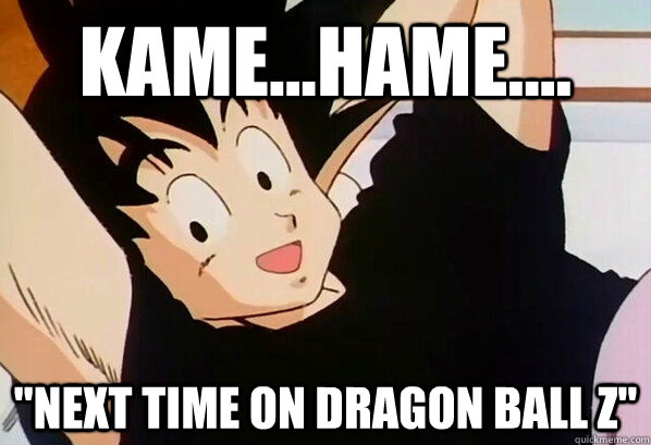 Kame...hame.... "next time on Dragon Ball Z" - gokutwitter - quickmeme