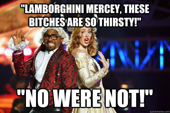 "Lamborghini Mercey, These bitches are so thirsty!" "no were not!" - Mike Epps Mercey - quickmeme