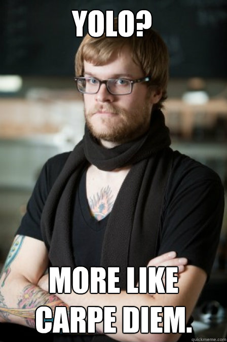 Yolo? More like Carpe diem. - Hipster Barrista - quickmeme