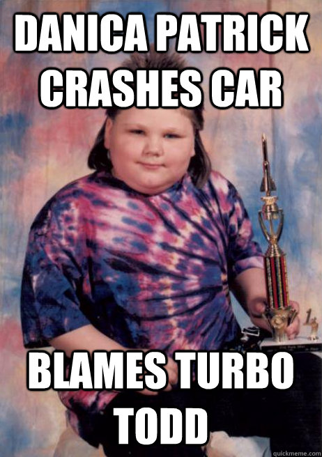 Danica PATRICK CRASHES CAR BLAMES TURBO TODD - Turbo Todd - quickmeme