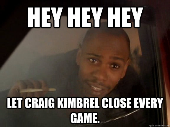Hey Hey Hey Let Craig Kimbrel close every game. - Hey Hey Hey - quickmeme