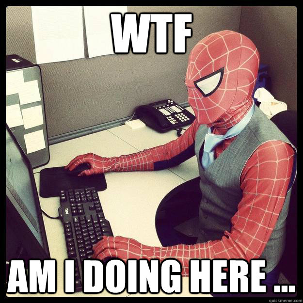 WTF Am I doing here ... - Business Spiderman - quickmeme
