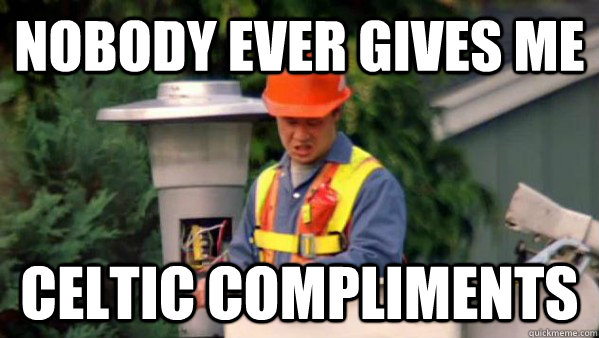 Nobody ever gives me celtic compliments - Trident Layers Guy - quickmeme