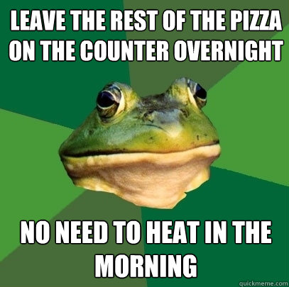 Leave the rest of the pizza on the counter overnight no need to heat in the morning - Misc ...