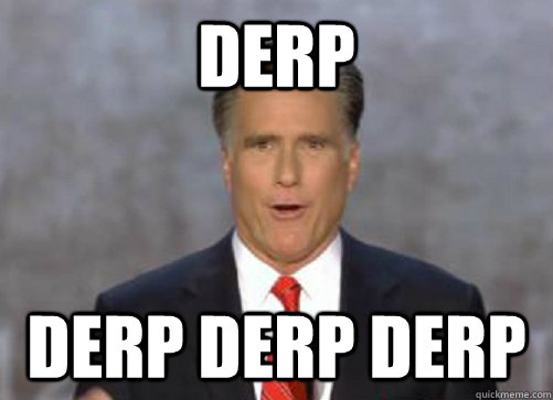 derp derp derp derp - Mitt Derp - quickmeme