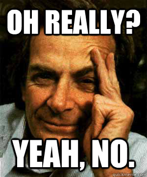 oh really? Yeah, no. - yeahno feymann - quickmeme