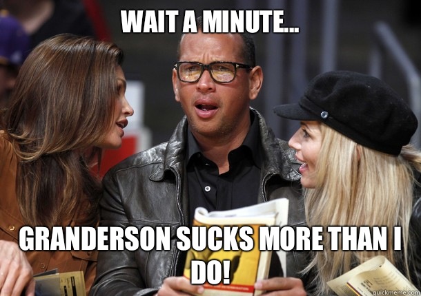 Wait a minute... Granderson sucks more than I do! - Hipster Alex Rodriguez - quickmeme