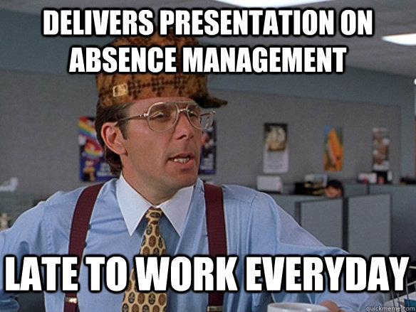 delivers presentation on absence management late to work everyday - Misc - quickmeme