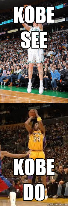 Kobe See kobe do - scalabrine - quickmeme