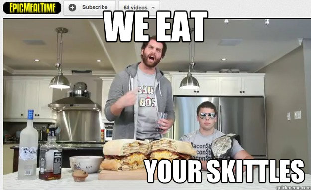 we eat your skittles - Epic Meal Time - quickmeme