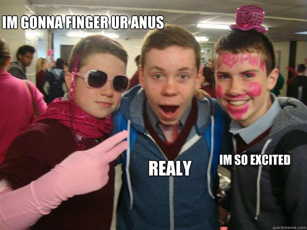 Im gonna finger ur anus Realy im so excited - Misc - quickmeme