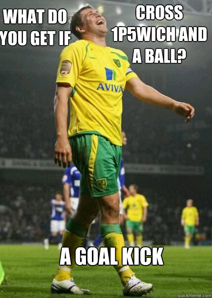 What do you get if you cross 1p5wich and a ball? A Goal kick - Grant holt meme - quickmeme
