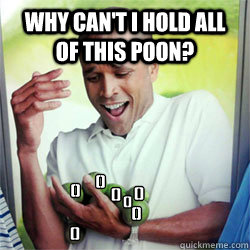 Why Can't I Hold All of This Poon? () () () () () () () - Cant Hold All of These Fs - quickmeme