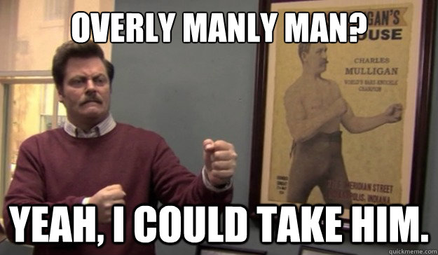 Overly Manly Man? Yeah, I could take him. - Misc - quickmeme