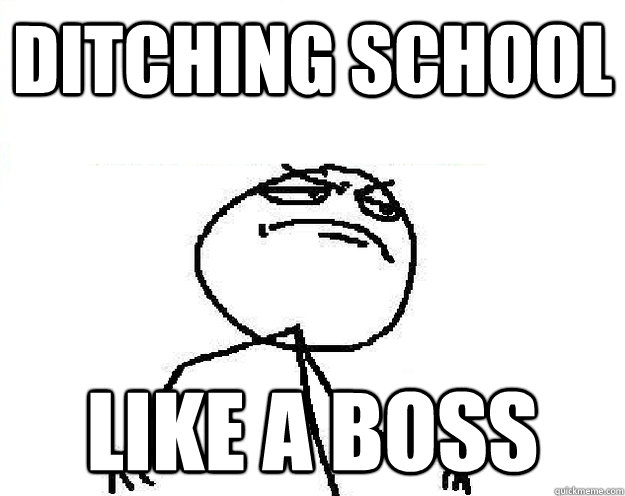 Ditching school like a boss - Misc - quickmeme