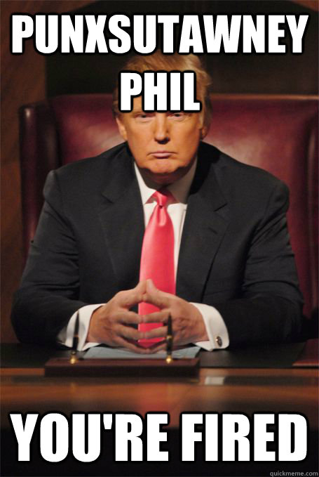 punxsutawney phil you're fired - Misc - quickmeme