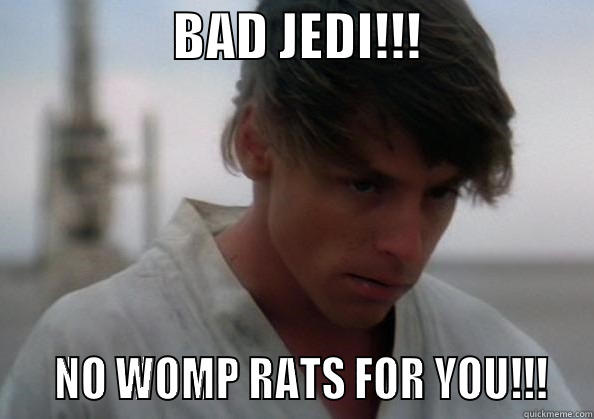 BAD JEDI! NO WOMP RATS! - quickmeme