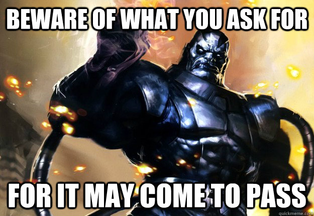 Beware of what you ask for for it may come to pass - Misc - quickmeme