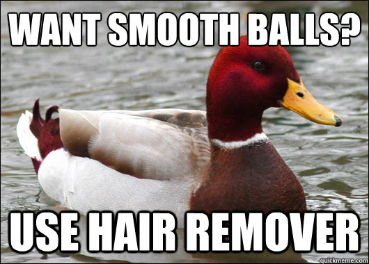 want smooth balls? Use hair remover - Malicious Advice Mallard - quickmeme