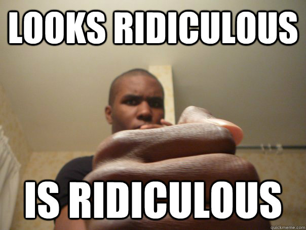 Looks ridiculous Is ridiculous - Douchey little brother - quickmeme