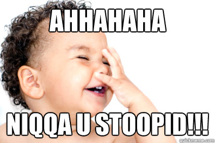 Niqqa u stoopid memes | quickmeme