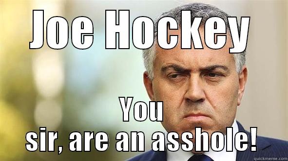 Joe Hockey Asshole - quickmeme