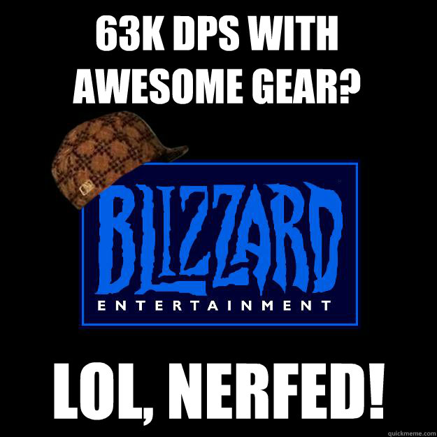 63K dps with awesome gear? LOL, Nerfed! - Scumbag blizzard - quickmeme