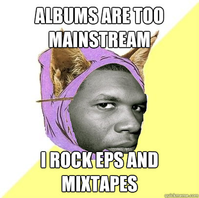 Albums are too mainstream i rock eps and mixtapes - Hipster Jay Electronica - quickmeme