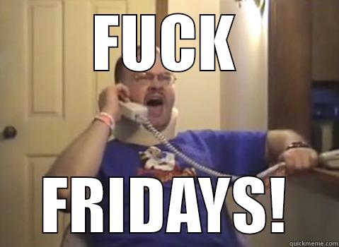FUCK FRIDAYS! - quickmeme