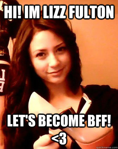 Hi! Im lizz fulton let's become BFF!