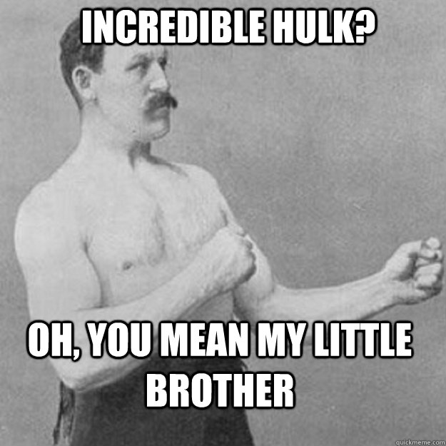 Incredible Hulk? Oh, You mean my little brother - Misc - quickmeme