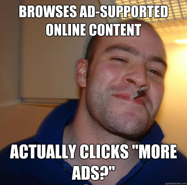 Browses ad-supported online content Actually clicks "More Ads?" - Misc - quickmeme
