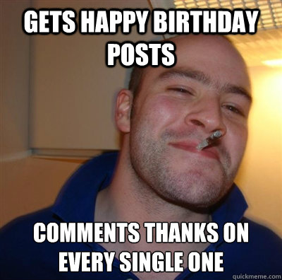 Gets happy birthday posts comments thanks on every single one - BF3 Good guy Greg - quickmeme